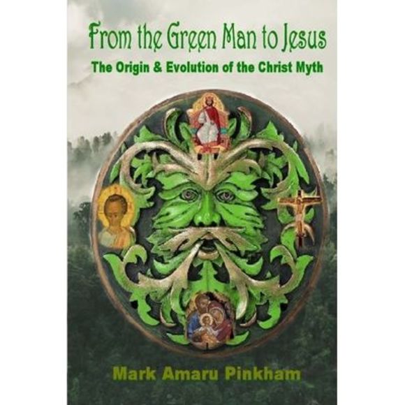 Mark Amaru Pinkham | Other | From The Green Man To Jesus The Origin And ...